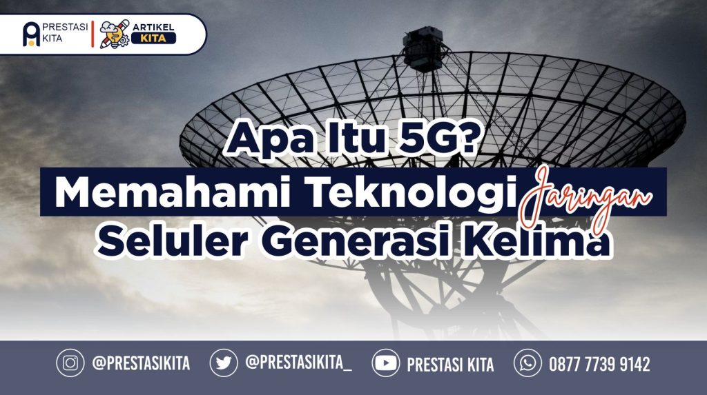 Apa Itu 5G? Memahami Teknologi Jaringan Seluler Generasi Kelima – Prestasi Kita